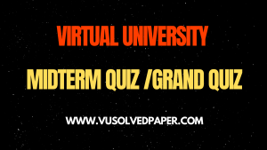 Midterm Grand Quiz,Virtual University Solved Quizzes All Subjects