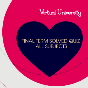 Final Term solved quiz, Virtual University Final Term quizzes